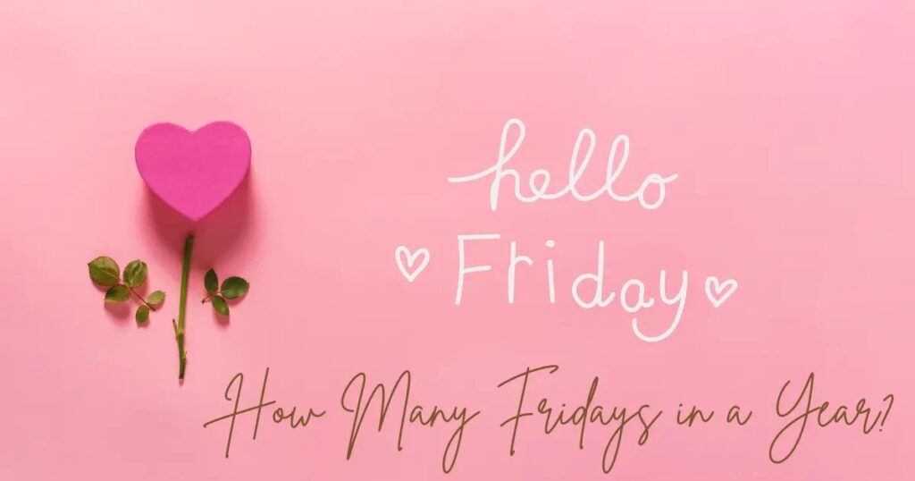 How Many Fridays in a Year? 2025 Count + 52 vs 53 Explained